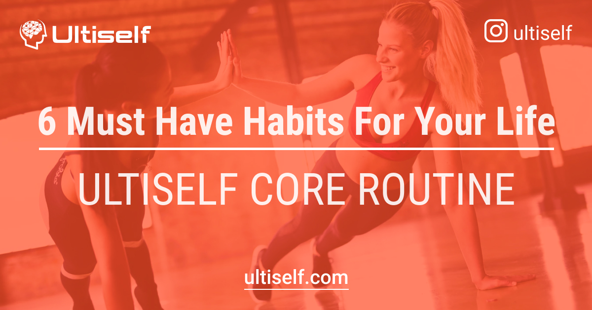 7 Must Have Habits For Your Life | Ultiself Core Routine